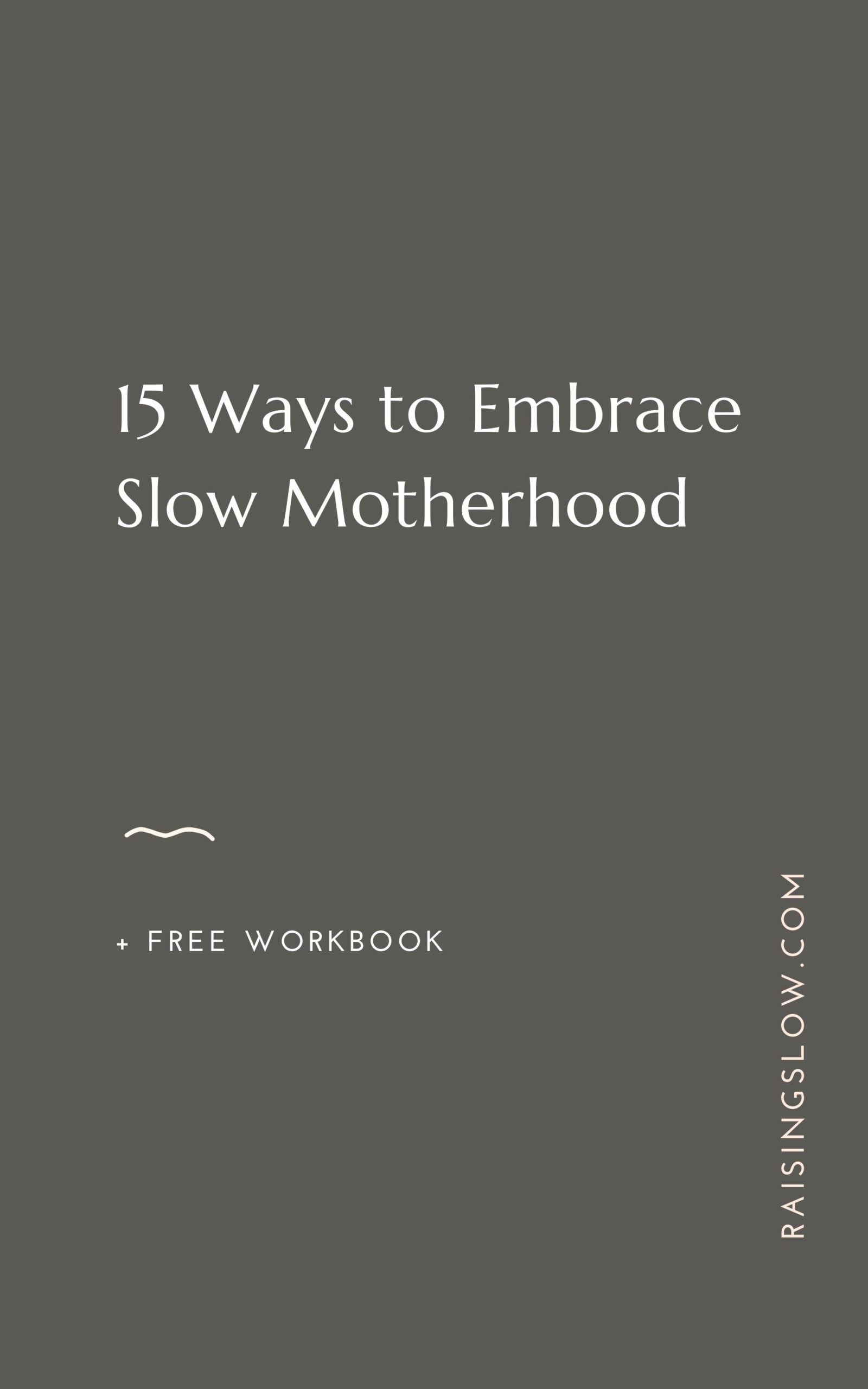 15 Ways to Embrace Slow Motherhood | Raising Slow