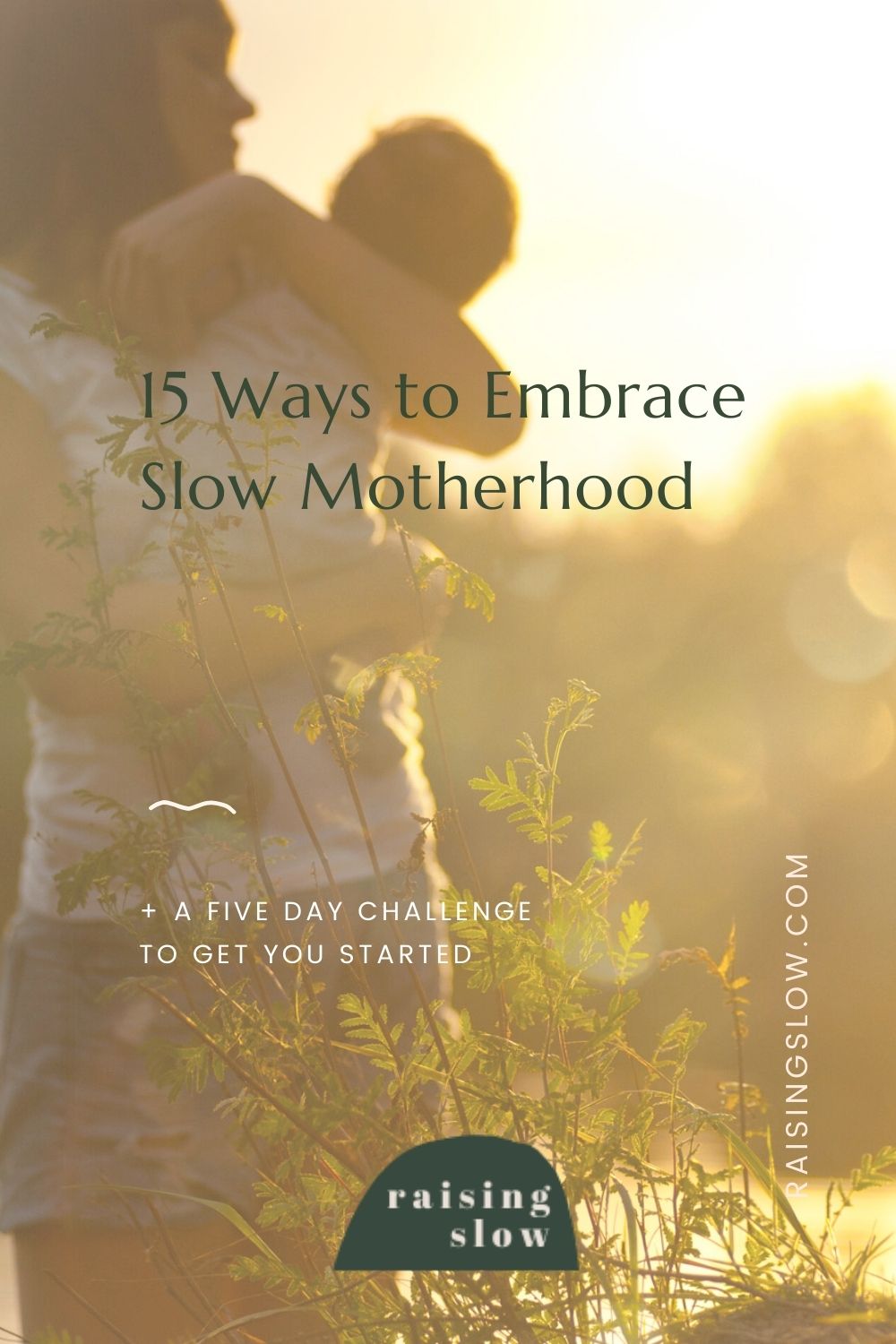 15 Ways to Embrace Slow Motherhood | Raising Slow