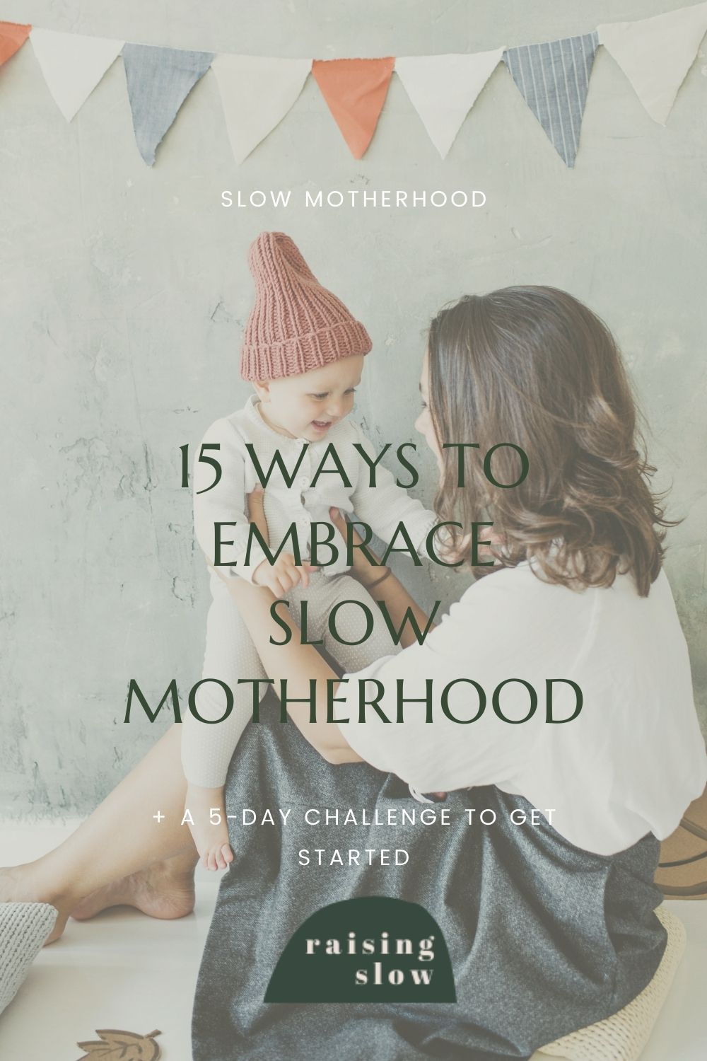 15 Ways to Embrace Slow Motherhood | Raising Slow