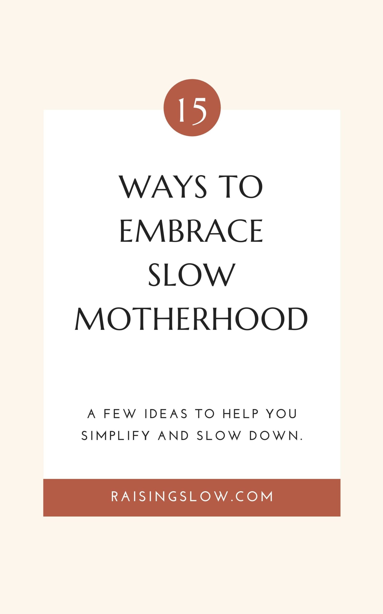15 Ways to Embrace Slow Motherhood | Raising Slow
